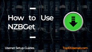 How to Use NZBGet | Top10Usenet